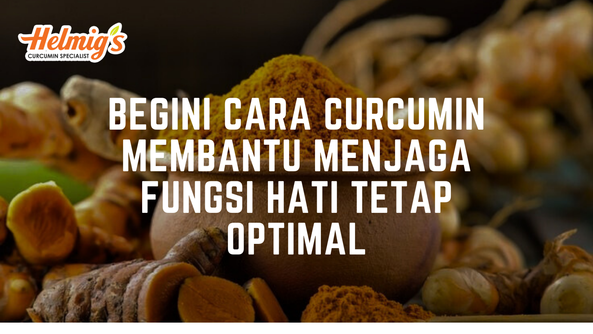 BEGINI CARA CURCUMIN MEMBANTU MENJAGA FUNGSI HATI TETAP OPTIMAL - Helmigs